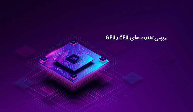 تفاوت CPU و GPU - بررسی ویژگی‌های پردازنده‌ی مرکزی و پردازنده‌ی گرافیکی ...